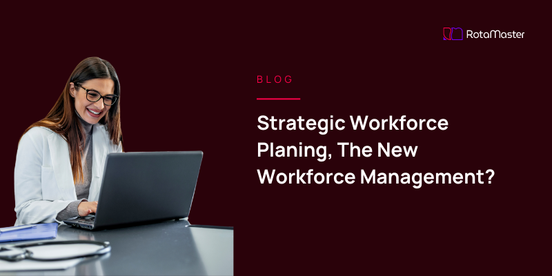 Strategic Workforce Planning, The New Workforce Management? - RotaMaster