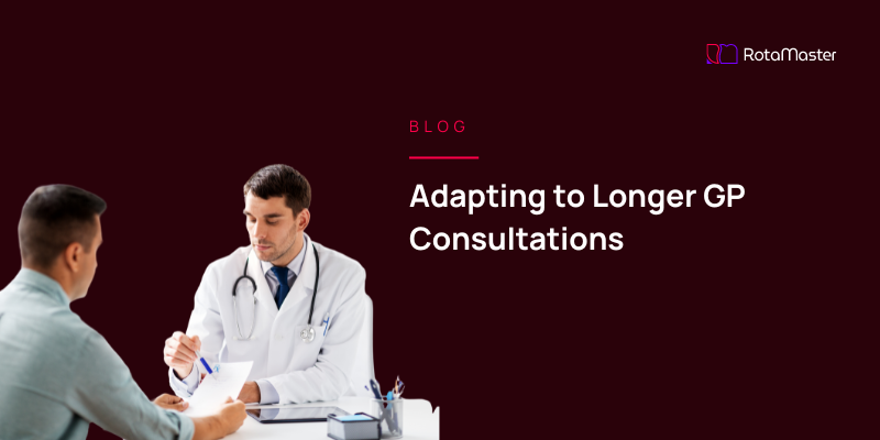 Adapting to Longer GP Consultations - RotaMaster