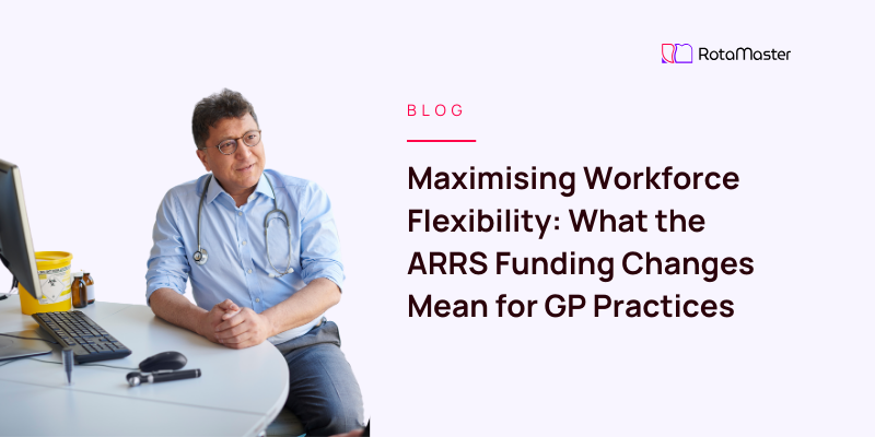 Maximising Workforce Flexibility: What the ARRS Funding Changes Mean for GP Practices - RotaMaster